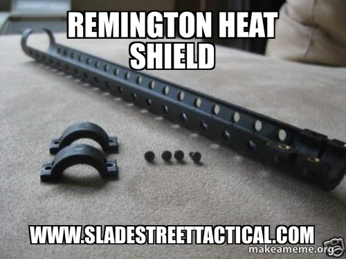 Remington Heat Shield www.sladestreettactical.com Meme Generator