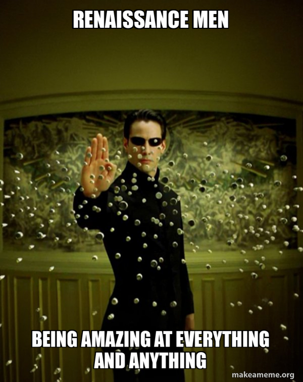 renaissance men being amazing at everything and anything - Neo Stopping ...