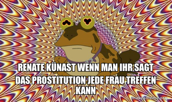 Renate Künast wenn man ihr sagt das Prostitution jede Frau treffen kann - Hypnotoad Meme Generator