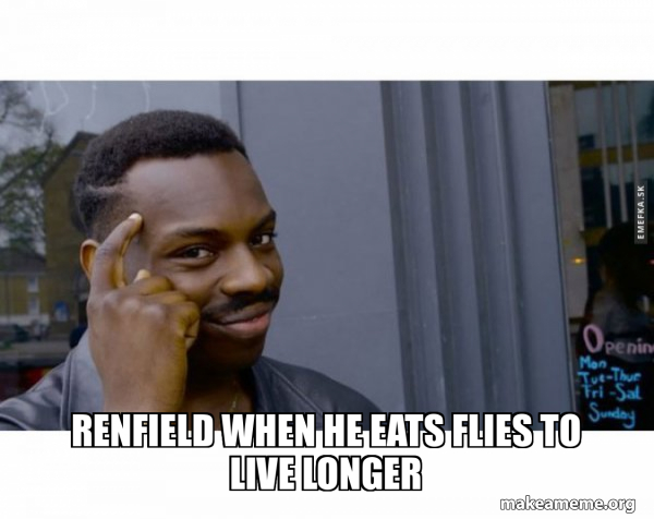 Renfield when he eats flies to live longer - Roll Safe Black Guy ...