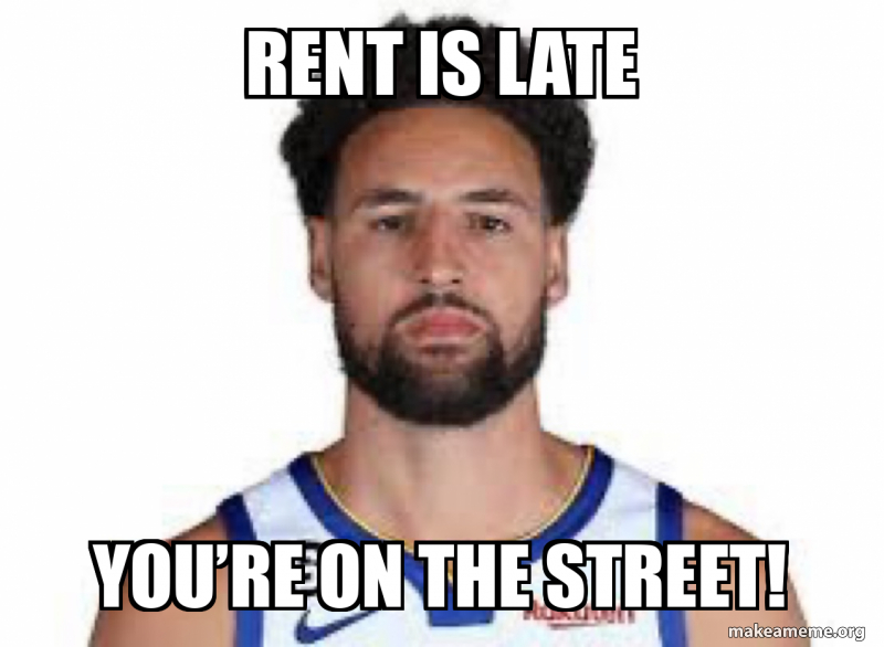 Rent is late You’re on the street! Meme Generator