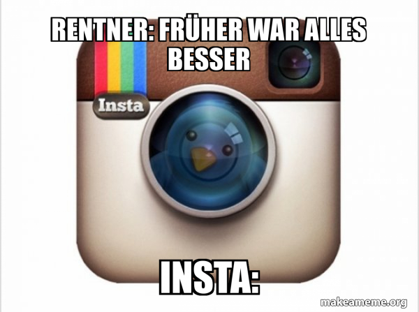 rentner: früher war alles besser insta: - Instagram twitter Meme Generator
