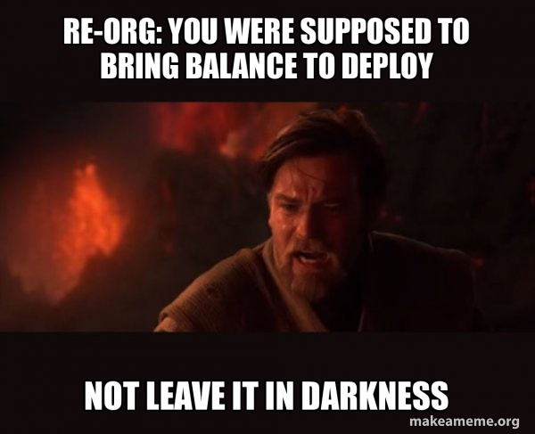 re-org: You were supposed to bring balance to deploy Not leave it in ...