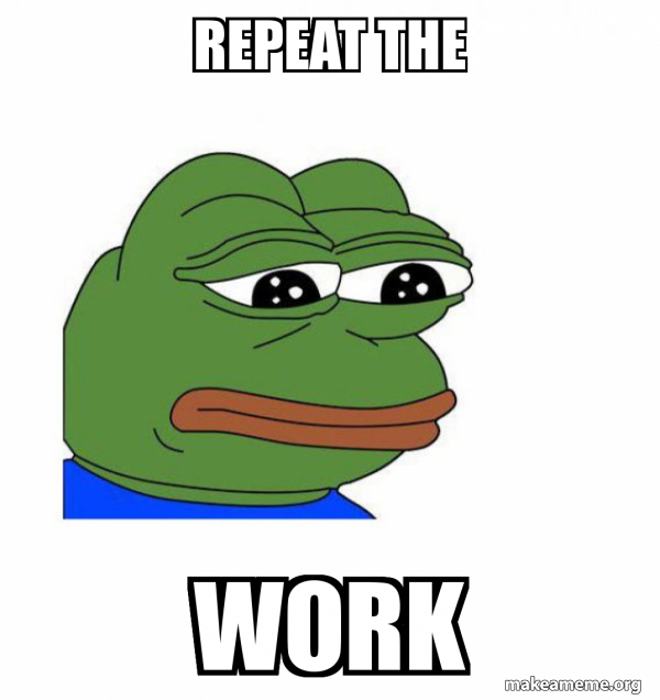 repeat the work - Feels Bad Man Meme Generator