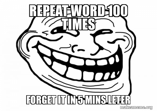 REPEAT WORD 100 TIMES FORGET IT IN 5 MINS LETER - Trollface Meme Generator