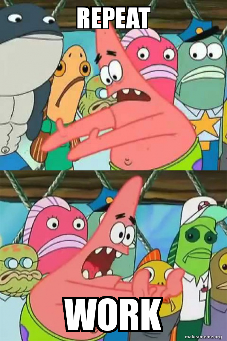 repeat work - Push It Somewhere Else Patrick Meme Generator