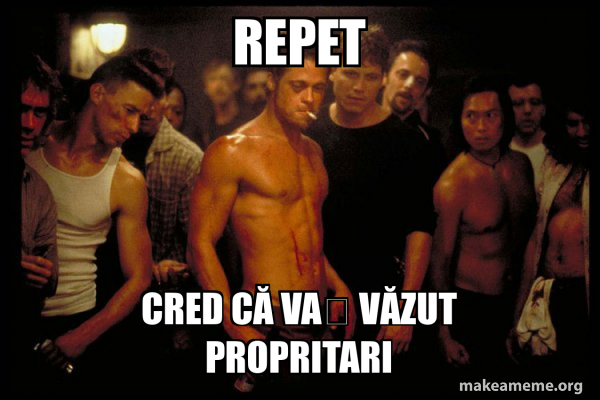 Repet Cred că vaț văzut propritari - Fight Club Meme Generator