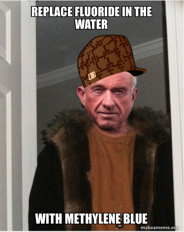 replace fluoride in the water with methylene blue - Scumbag RFK Meme ...