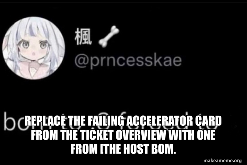 Replace the failing accelerator card from the ticket overview with one ...