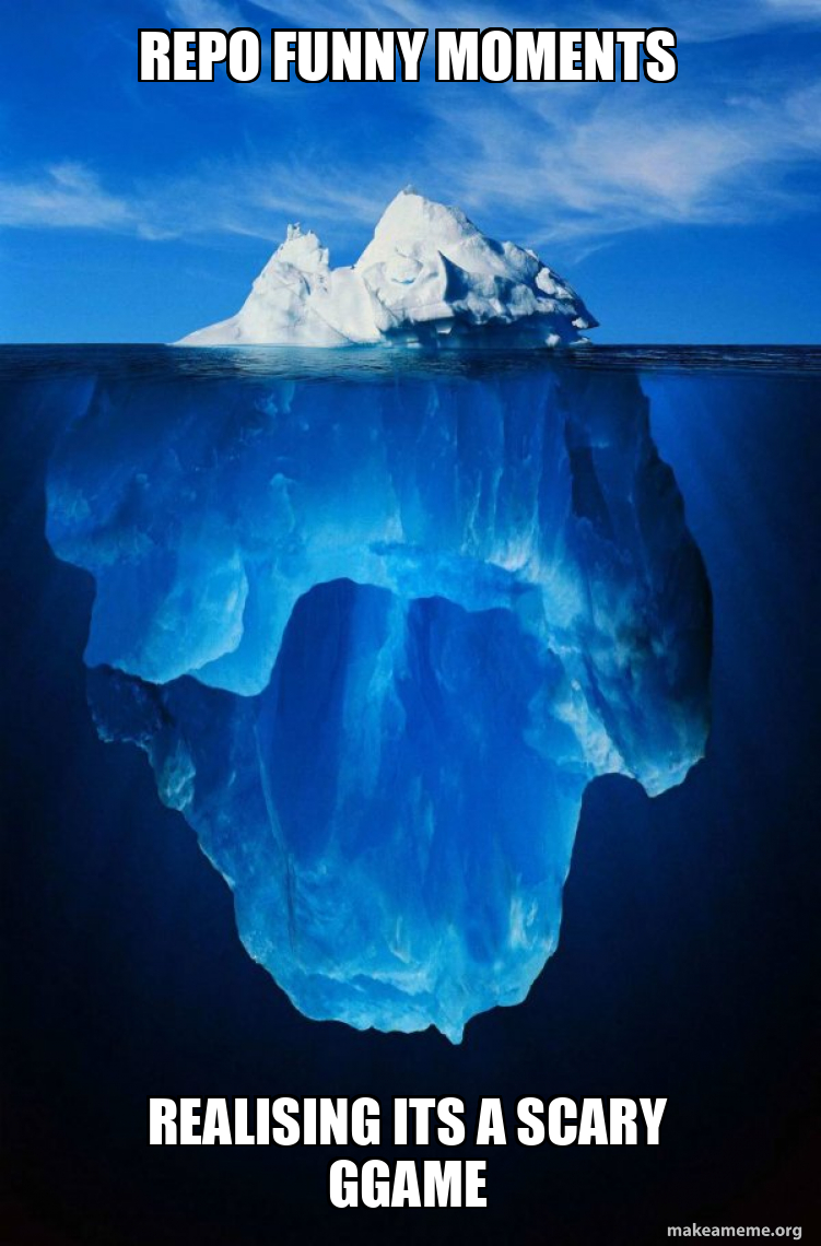 repo funny moments realising its a scary ggame - Iceberg Meme Generator