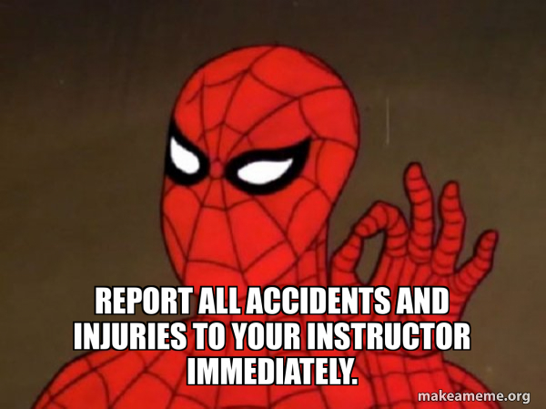 Report all accidents and injuries to your instructor immediately ...
