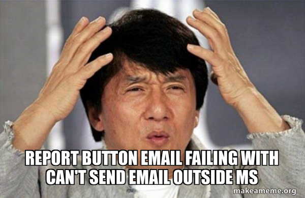 Report button email failing with can't send email outside MS - Jackie ...
