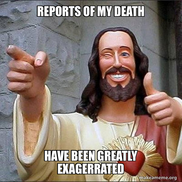REPORTS OF MY DEATH HAVE BEEN GREATLY EXAGERRATED - Cool Jesus Meme ...