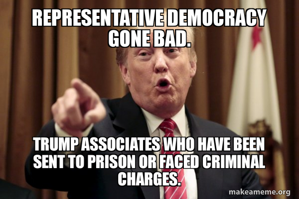 representative democracy gone bad. trump associates who have been sent ...