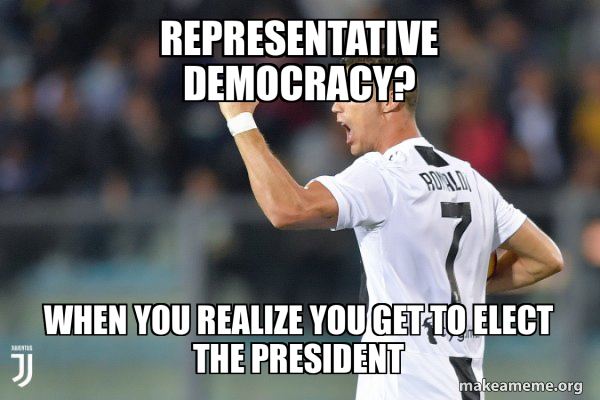Representative Democracy? when you realize you get to elect the ...