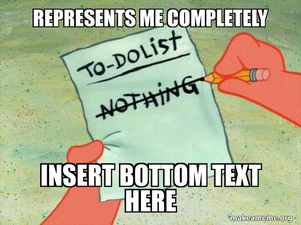 Represents me completely Insert bottom text here - TO-DO List Meme ...