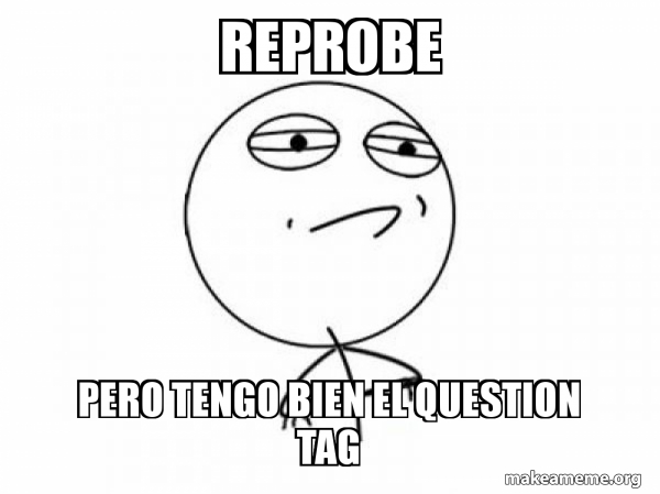 reprobe pero tengo bien el question tag - Challenge Acccepted Meme ...