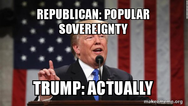 Republican: Popular sovereignty Trump: Actually - Donald Trump Meme ...