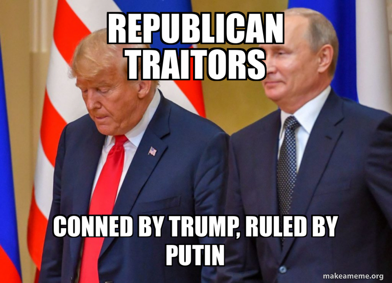 republican traitors conned by trump, ruled by putin Meme Generator