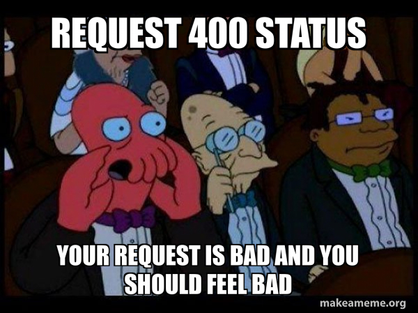 Request 400 Status Your request is bad and you should feel bad - Your ...