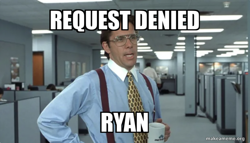 REQUEST DENIED RYAN Meme Generator