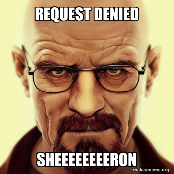 Request Denied Sheeeeeeeeron - Walter White Breaking Bad Meme Generator