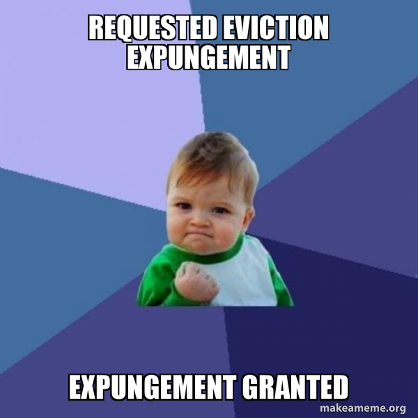 Requested Eviction Expungement Expungement Granted - Success Kid Meme ...