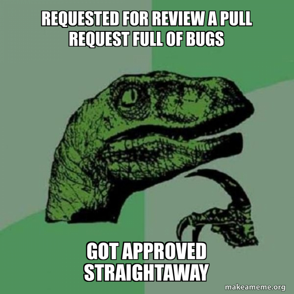 Requested for Review a Pull Request full of bugs Got approved ...