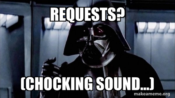Requests? (CHOCKING SOUND...) - Darth Vader - Choke Meme Generator