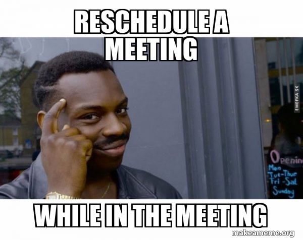 Reschedule a meeting while in the meeting - Roll Safe Black Guy ...