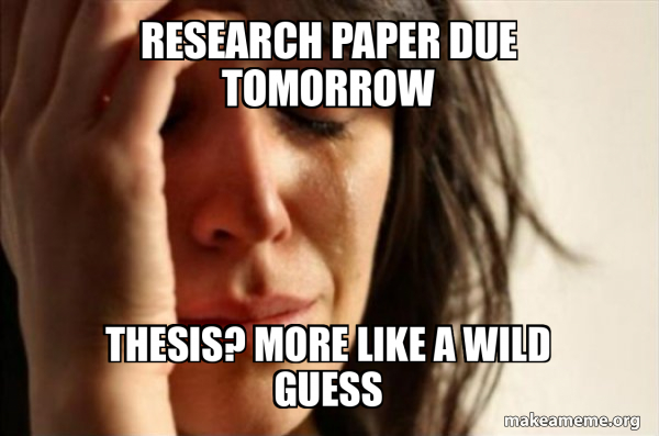 Research paper due tomorrow Thesis? More like a wild guess - First ...