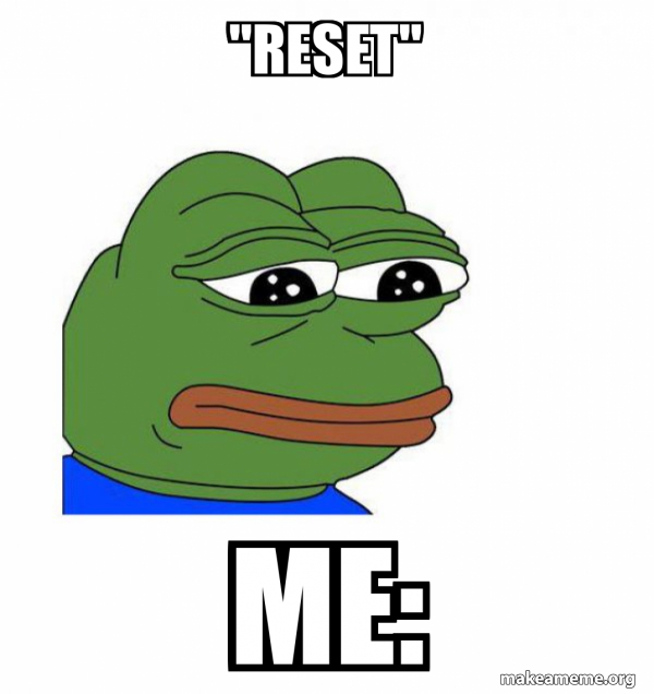 "RESET" Me: - Feels Bad Man Meme Generator
