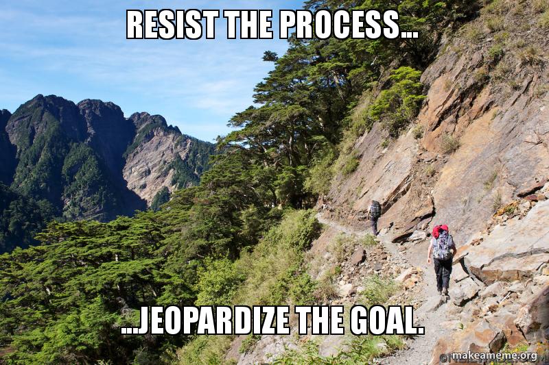 Resist the process... ...jeopardize the goal. Meme Generator