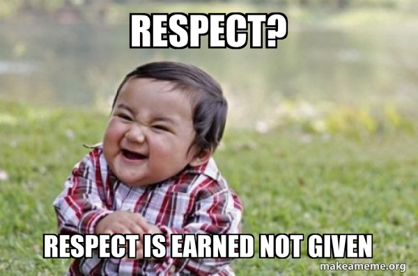 respect? respect is earned not given - Evil, scheming toddler Meme ...