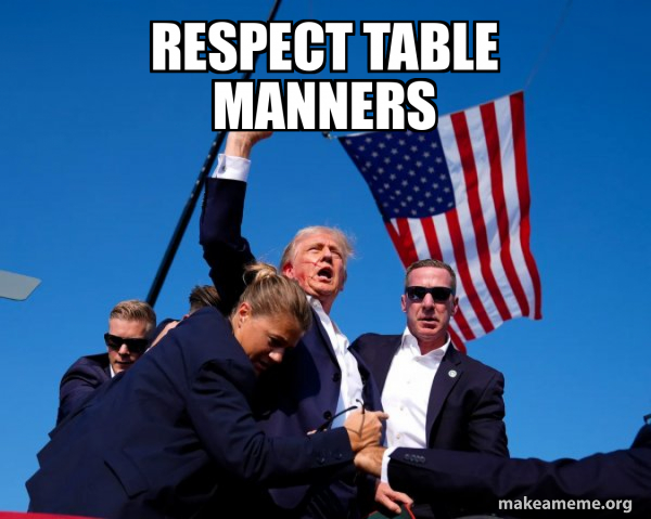 Respect table manners - Trump Fist Meme Generator
