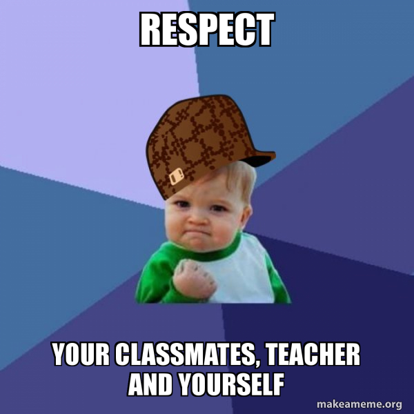 Respect Your classmates, teacher and yourself - Scumbag Success Kid ...