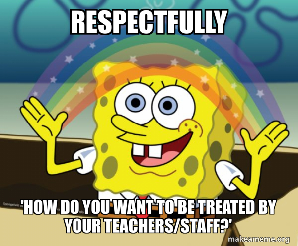 RESPECTFULLY 'How do you want to be treated by your teachers/staff ...