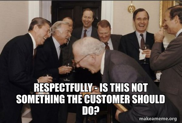 respectfully - is this not something the customer should do? - Laughing ...