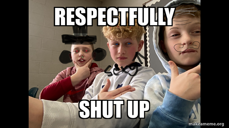 Respectfully Shut up Meme Generator