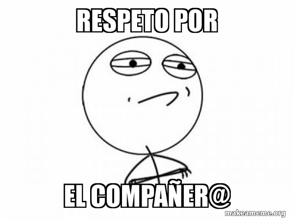 Memes Del Respeto Y Luego Quieren Que Las Respeten . Meme Subido
