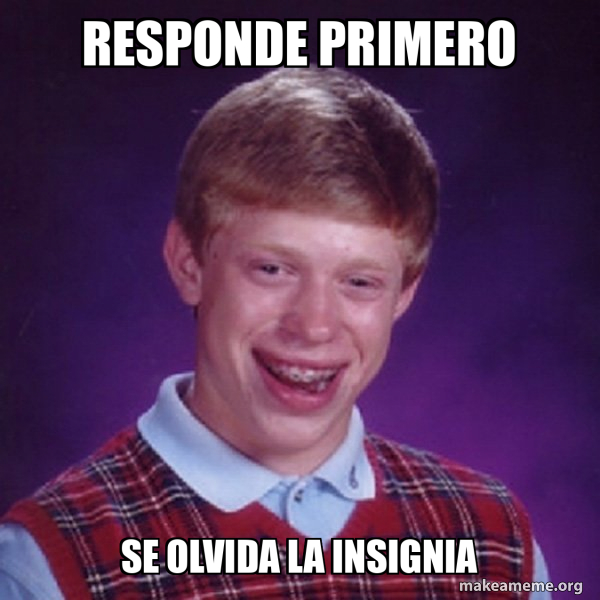 Responde primero Se olvida la insignia - Bad Luck Brian Meme Generator