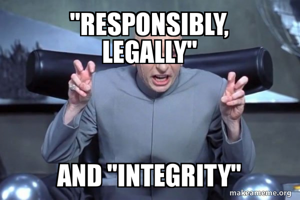 "responsibly, legally" and "integrity" - Dr Evil Austin Powers Meme ...