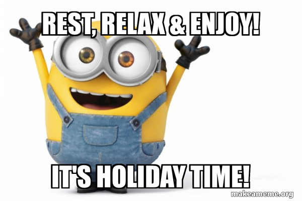 Rest, Relax & Enjoy! It's holiday time! - Happy Minion Meme Generator