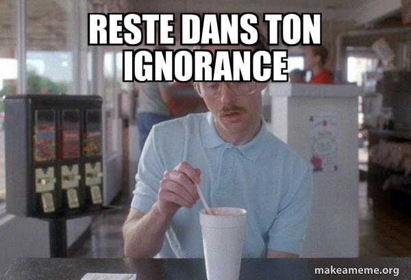 Reste dans ton ignorance - Things are getting pretty serious Meme Generator