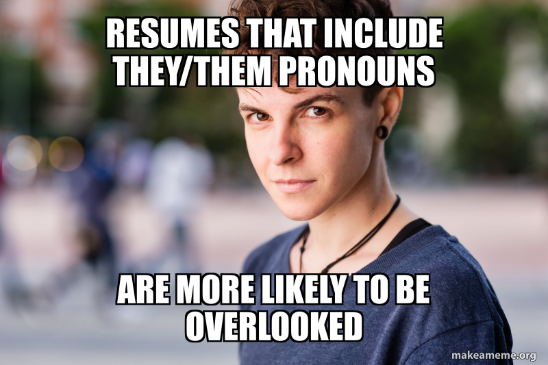 Resumes that include they/them pronouns Are more likely to be ...
