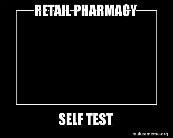 Retail Pharmacy Self Test - Motivational Meme Meme Generator