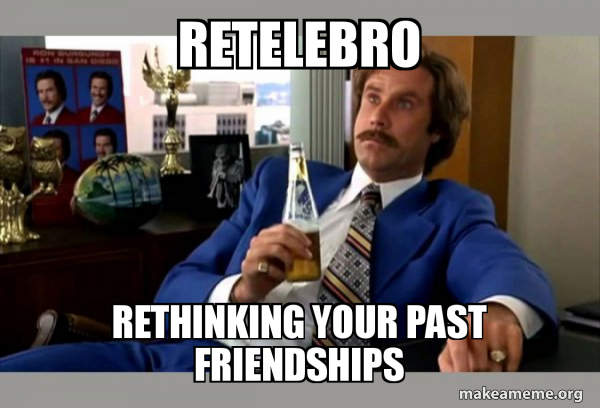 Retelebro Rethinking your past friendships - Ron Burgundy - boy that ...