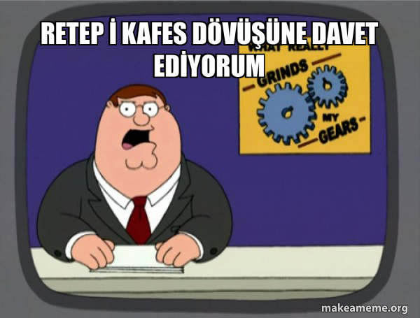 RETEP İ KAFES DÖVÜŞÜNE DAVET EDİYORUM - What Grinds My Gears (Family ...