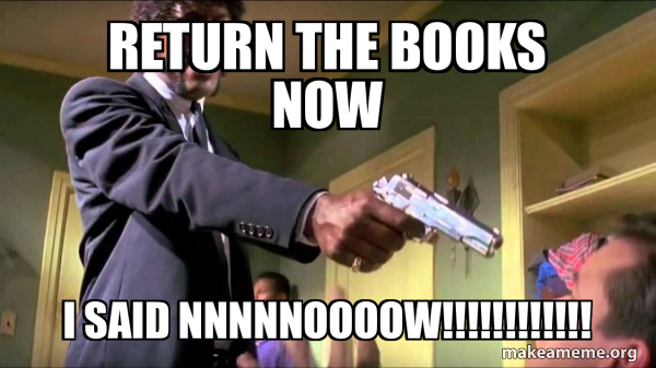 return the books now I SAID NNNNNOOOOW!!!!!!!!!!!! - Samuel L. Jackson ...