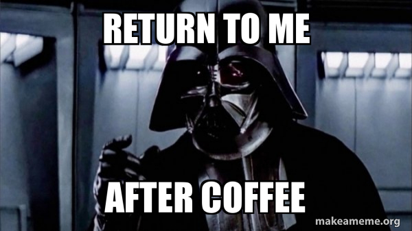 Return to me After coffee - Darth Vader - Choke Meme Generator